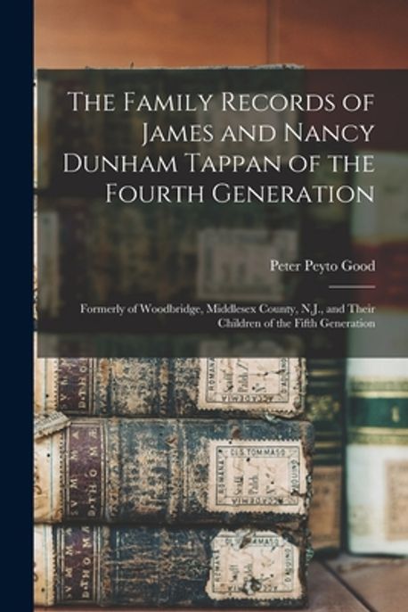 The Family Records of James and Nancy Dunham Tappan of the Fourth ...