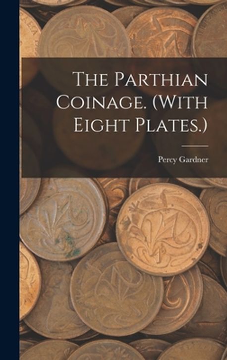 The Parthian Coinage. (With Eight Plates.) | Gardner, Percy - 교보문고