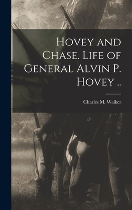 Hovey and Chase. Life of General Alvin P. Hovey .. | Walker, Charles M ...