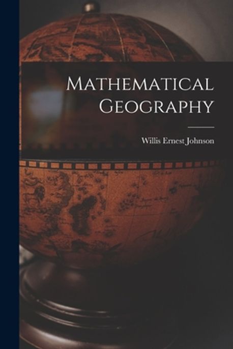 Mathematical Geography | Johnson, Willis Ernest - 교보문고