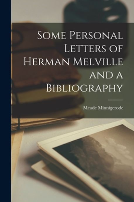 Some Personal Letters of Herman Melville and a Bibliography | Meade ...
