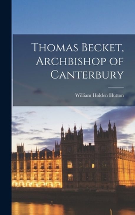 Thomas Becket, Archbishop of Canterbury | Hutton, William Holden - 교보문고