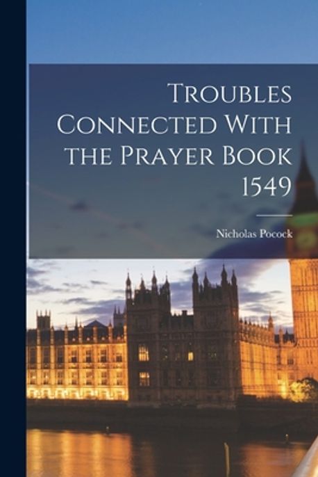 Troubles Connected With the Prayer Book 1549 | Pocock, Nicholas - 교보문고