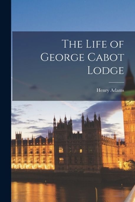 The Life of George Cabot Lodge | Adams, Henry - 교보문고