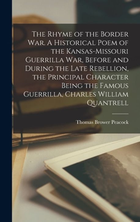 The Rhyme of the Border war. A Historical Poem of the Kansas-Missouri ...