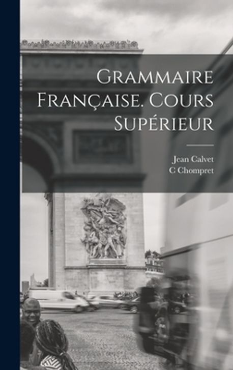 Grammaire Francaise. Cours Superieur | Jean Calvet - 교보문고