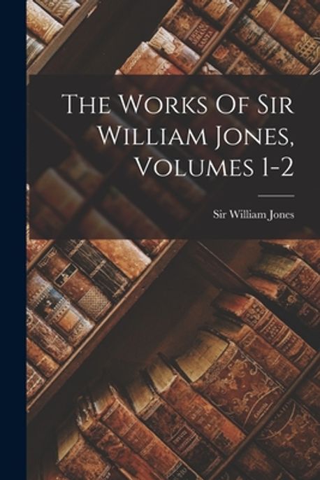 The Works Of Sir William Jones, Volumes 1-2 | Jones, William - 교보문고