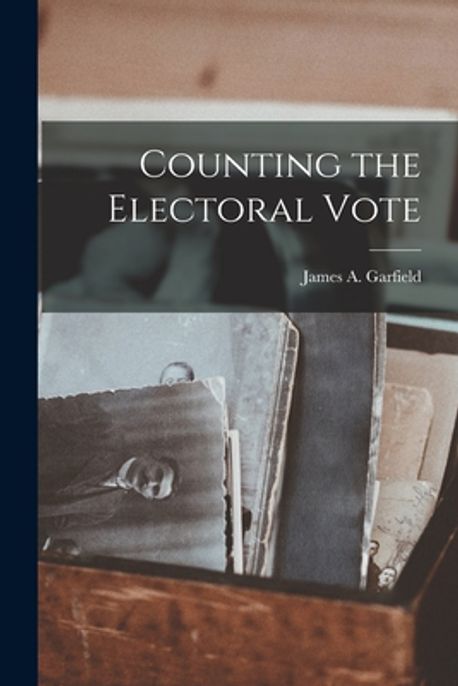 Counting the Electoral Vote | Garfield, James a. (James Abram) 183 - 교보문고