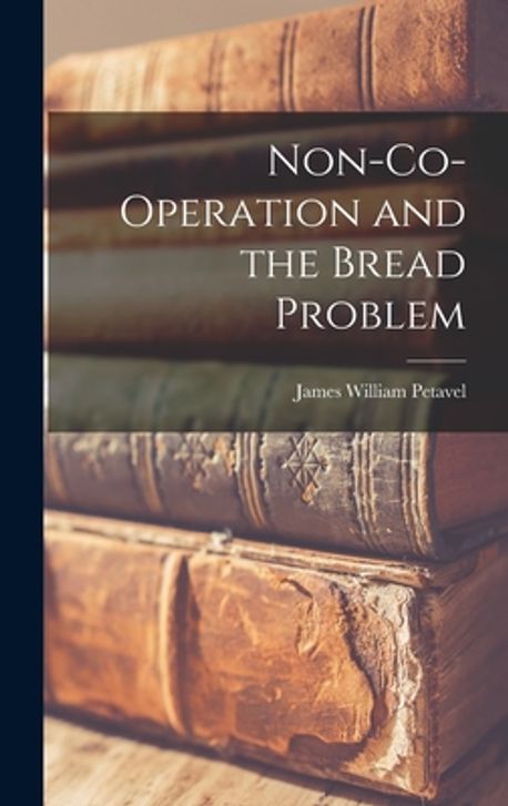 Non-Co-Operation and the Bread Problem | William, Petavel James - 교보문고
