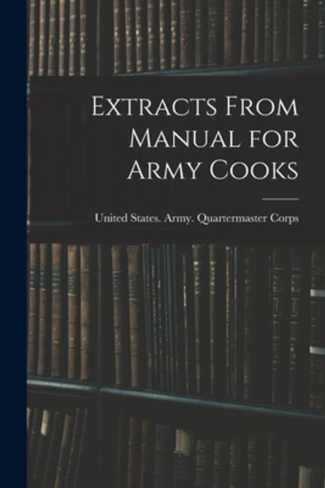 Extracts From Manual for Army Cooks | United States Army Quartermaster ...