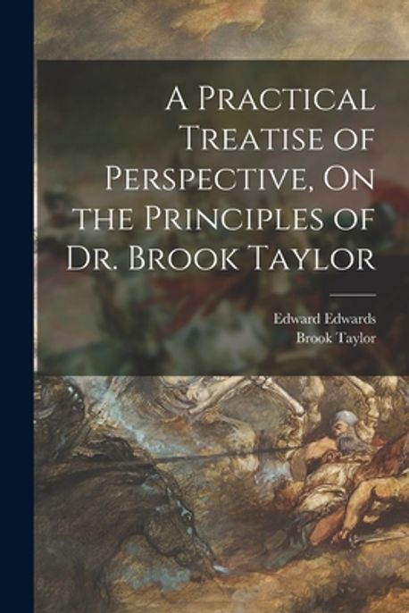 A Practical Treatise of Perspective, On the Principles of Dr. Brook ...