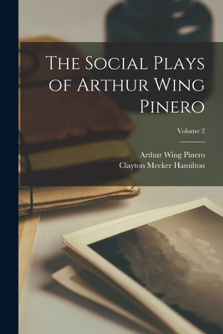 The Social Plays of Arthur Wing Pinero; Volume 2 | Hamilton, Clayton ...