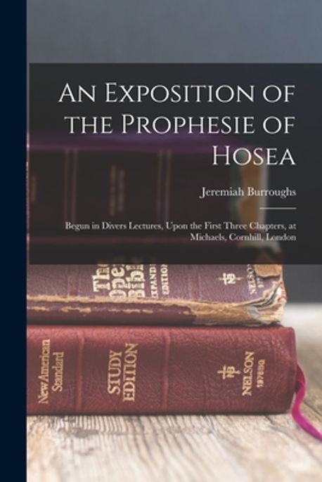 An Exposition of the Prophesie of Hosea | Burroughs, Jeremiah - 교보문고