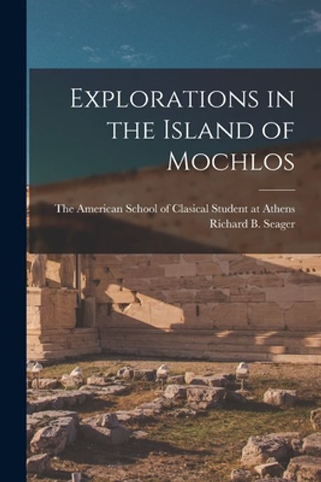 Explorations in the Island of Mochlos | Seager, Richard B. - 교보문고