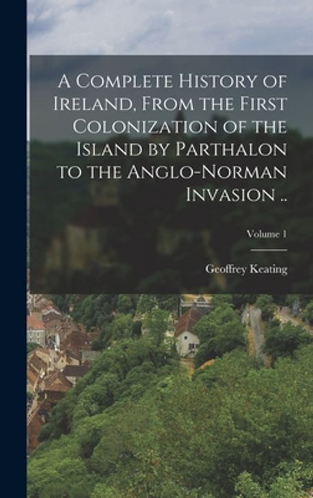 A Complete History of Ireland, From the First Colonization of the ...