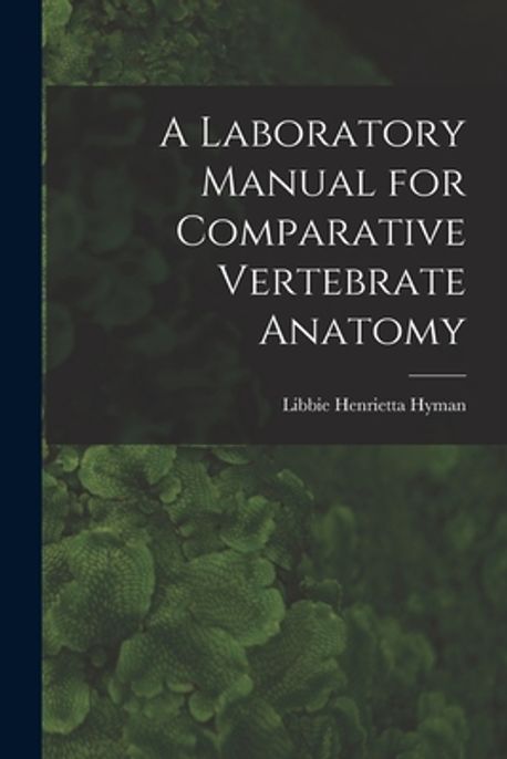 A Laboratory Manual for Comparative Vertebrate Anatomy | Hyman, Libbie ...
