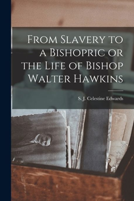 From Slavery to a Bishopric or the Life of Bishop Walter Hawkins | J ...