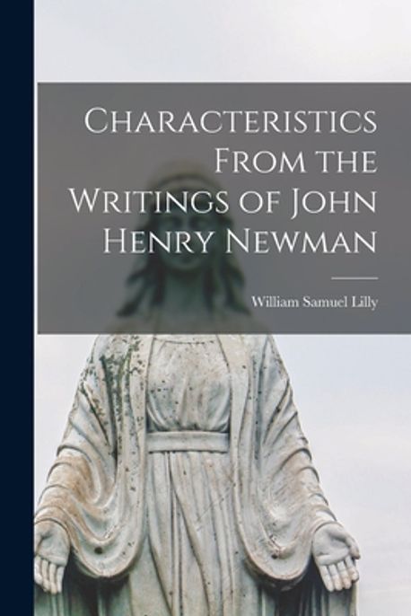 Characteristics From the Writings of John Henry Newman | Lilly, William ...