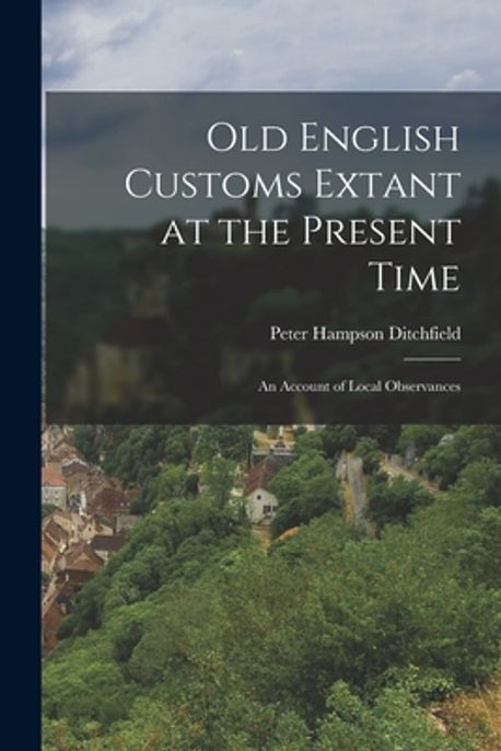 Old English Customs Extant at the Present Time | Ditchfield, Peter ...