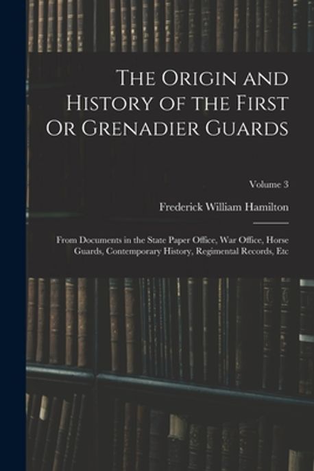 The Origin and History of the First Or Grenadier Guards | Hamilton ...