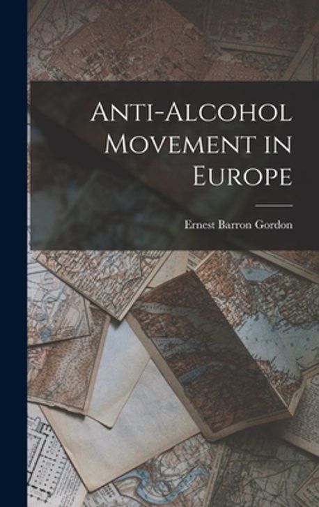 Anti-Alcohol Movement in Europe | Gordon, Ernest Barron - 교보문고