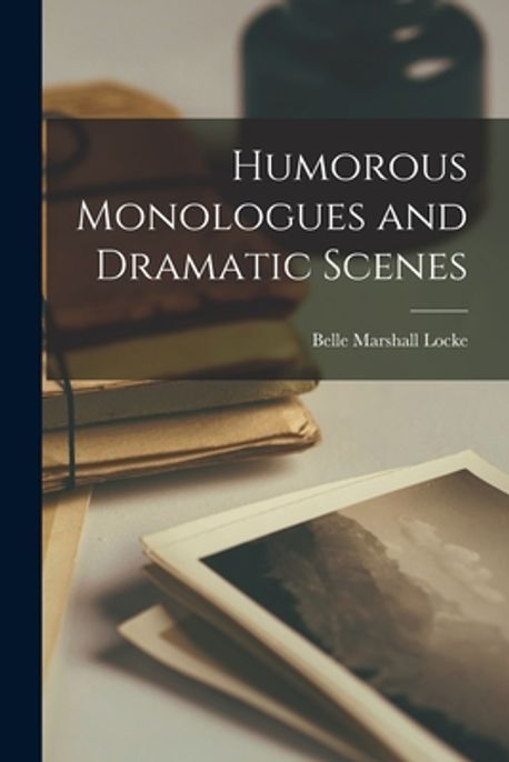 Humorous Monologues and Dramatic Scenes | Locke, Belle Marshall - 교보문고