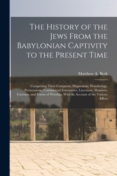 The History of the Jews From the Babylonian Captivity to the Present ...