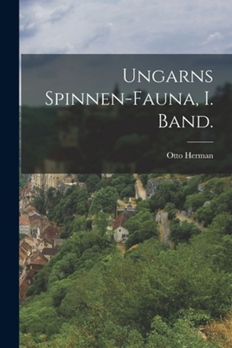 Ungarns Spinnen-Fauna, I. Band. | Herman, Otto - 교보문고