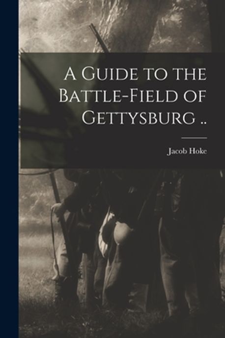 A Guide to the Battle-field of Gettysburg .. | Hoke, Jacob - 교보문고