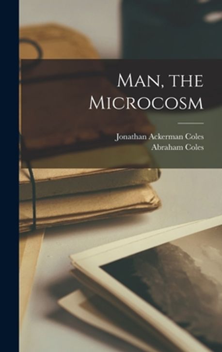 Man, the Microcosm | Coles, Abraham - 교보문고