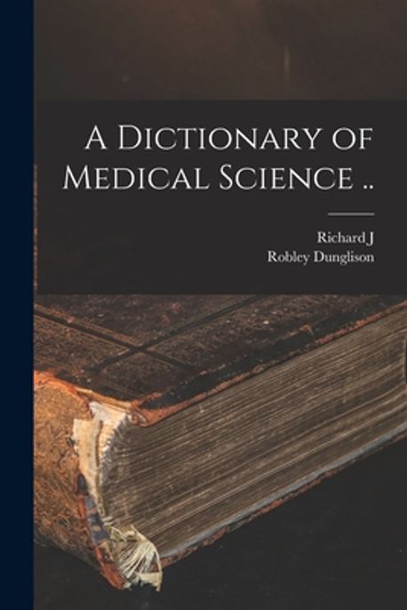 A Dictionary of Medical Science .. | Dunglison, Robley - 교보문고