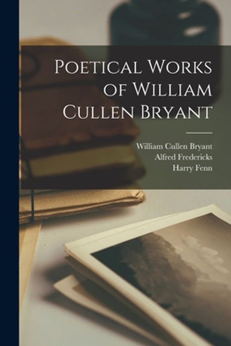 Poetical Works of William Cullen Bryant | Bryant, William Cullen - 교보문고
