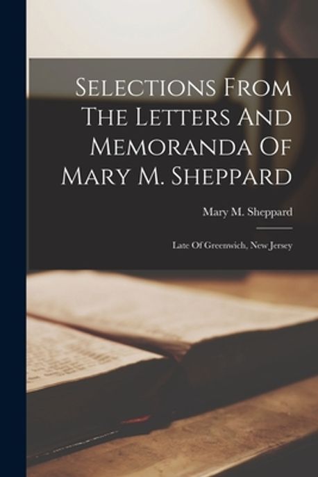 Selections From The Letters And Memoranda Of Mary M. Sheppard ...