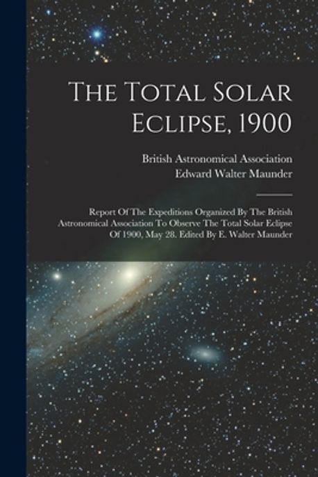 The Total Solar Eclipse, 1900 | Maunder, Edward Walter - 교보문고