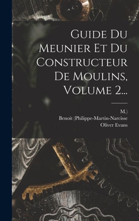 Guide Du Meunier Et Du Constructeur De Moulins, Volume 2... | (Philippe ...