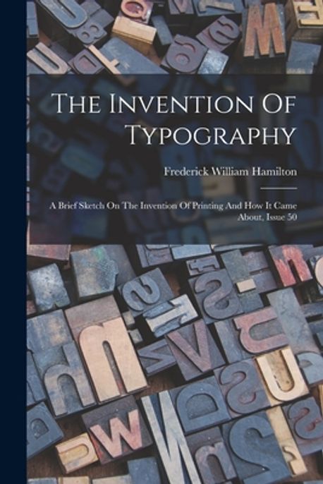 The Invention Of Typography | Hamilton, Frederick William - 교보문고