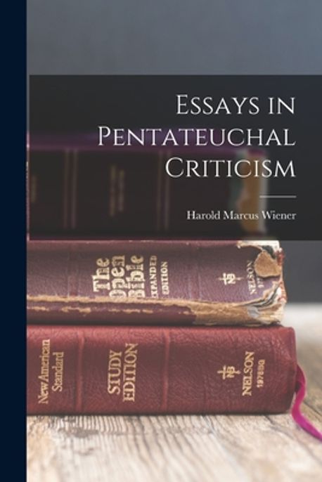 Essays in Pentateuchal Criticism | Wiener, Harold Marcus - 교보문고