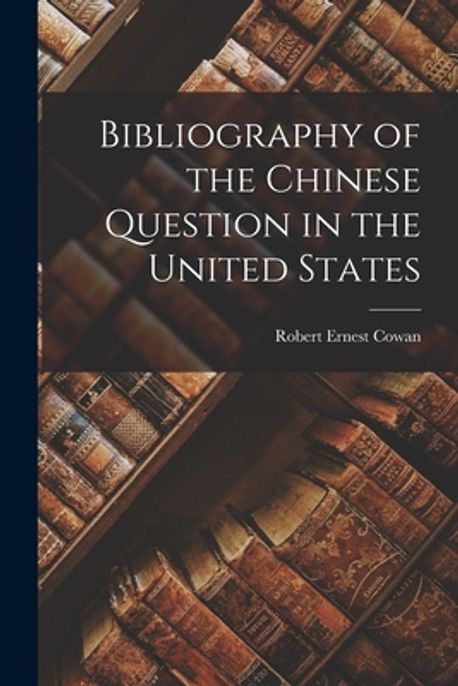 Bibliography of the Chinese Question in the United States | Cowan ...