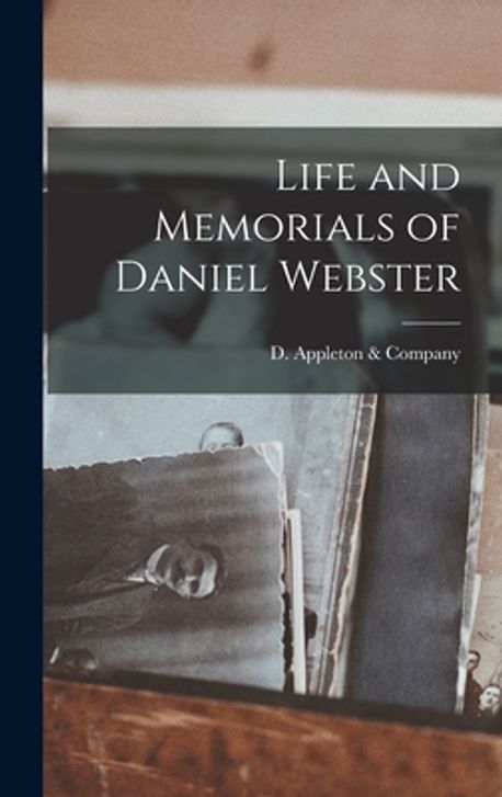 Life and Memorials of Daniel Webster | Appleton &. Company, D. - 교보문고