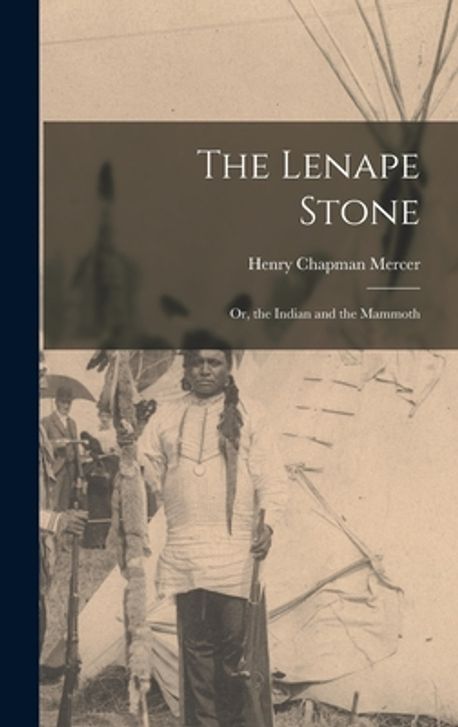The Lenape Stone; Or, the Indian and the Mammoth | Mercer, Henry ...