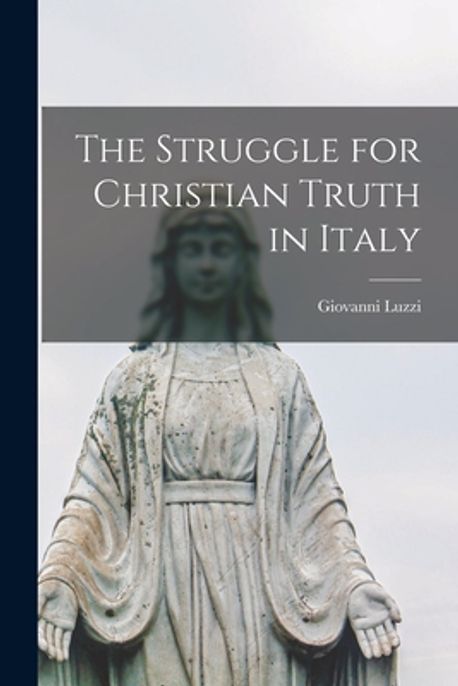The Struggle for Christian Truth in Italy | Luzzi, Giovanni - 교보문고