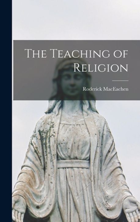 The Teaching of Religion | Maceachen, Roderick - 교보문고
