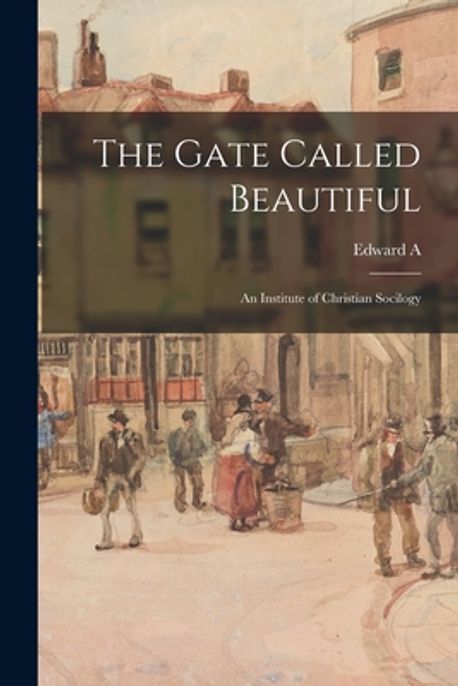The Gate Called Beautiful; an Institute of Christian Socilogy ...