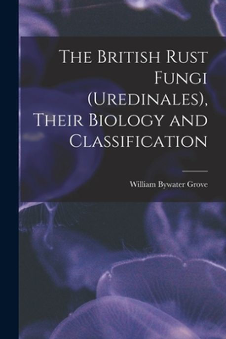 The British Rust Fungi (Uredinales), Their Biology and Classification ...