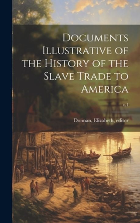 Documents Illustrative of the History of the Slave Trade to America; v ...