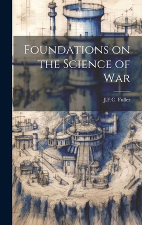 Foundations on the Science of War | J F C Fuller - 교보문고