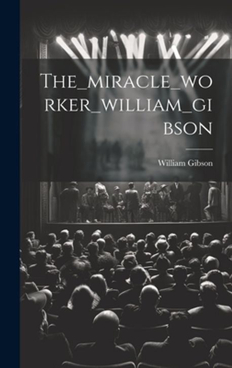 The_miracle_worker_william_gibson | William Gibson - 교보문고