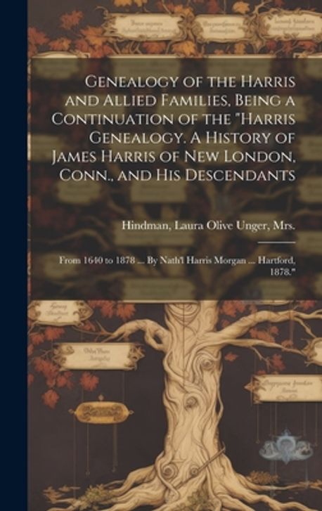 Genealogy of the Harris and Allied Families, Being a Continuation of ...