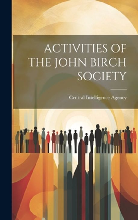 Activities of the John Birch Society | Central Intelligence Agency - 교보문고