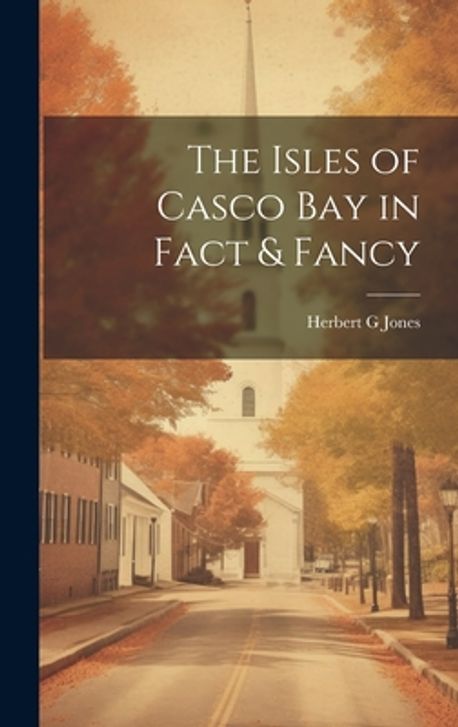 The Isles of Casco Bay in Fact & Fancy | Jones, Herbert G. - 교보문고